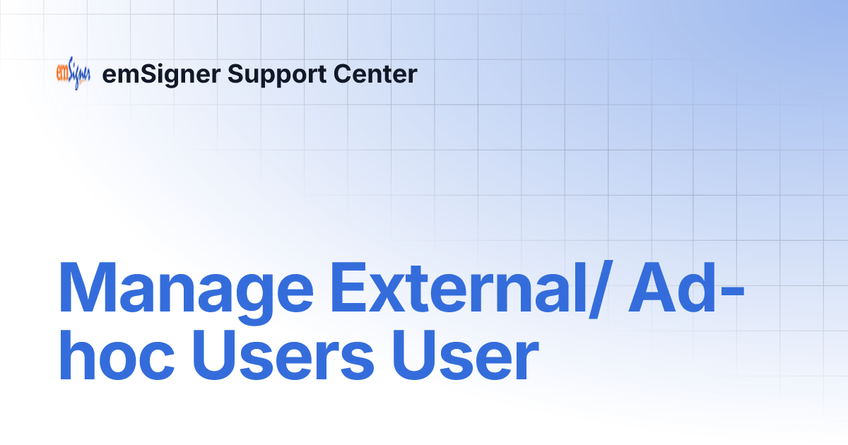 Manage External/ Ad-hoc Users User | emSigner Support Center