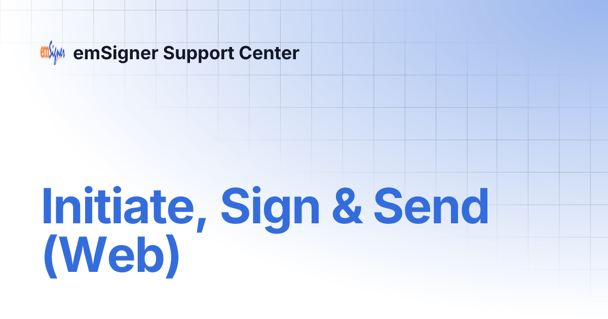 Initiate, Sign & Send (Web) | emSigner Support Center
