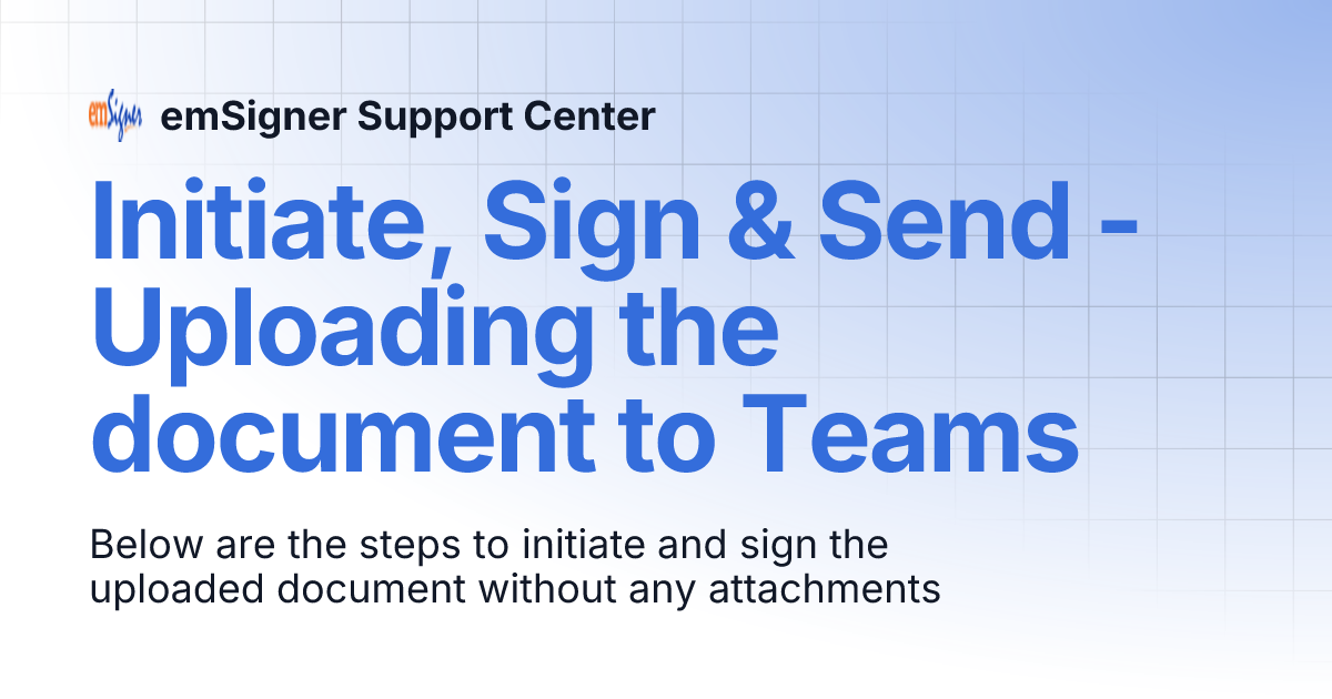 Initiate, Sign & Send - Uploading the document to Teams | emSigner ...